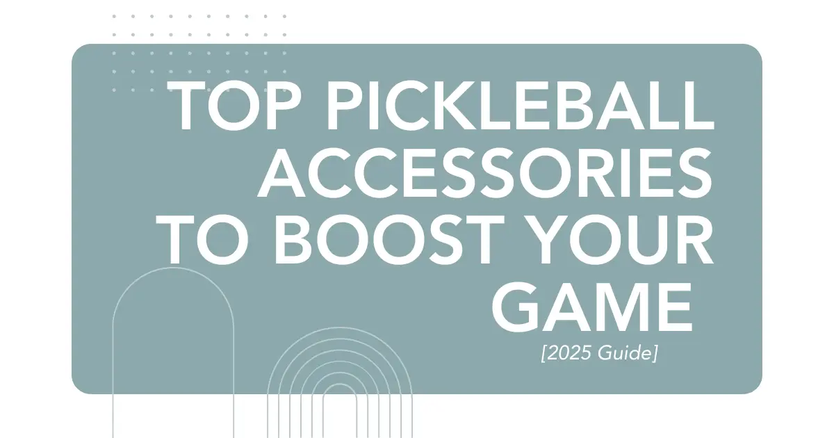 Top Pickleball Accessories to Boost Your Game [2025 Guide]