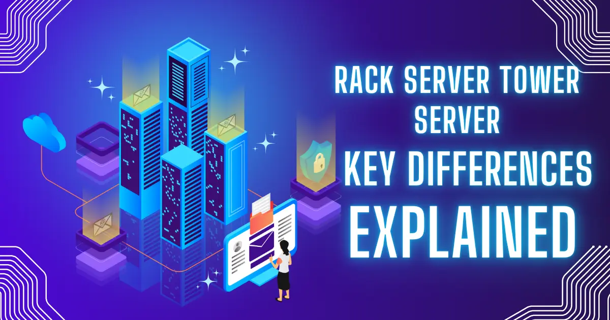 Rack Server Tower Server: Key Differences Explained